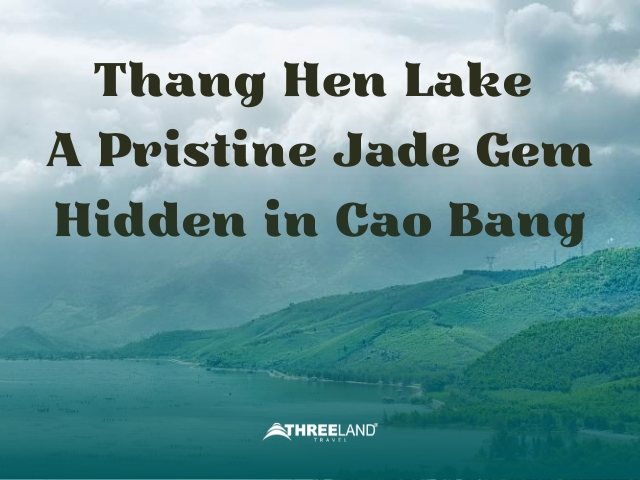 Thang Hen Lake - A Pristine Jade Gem Hidden in Cao Bang